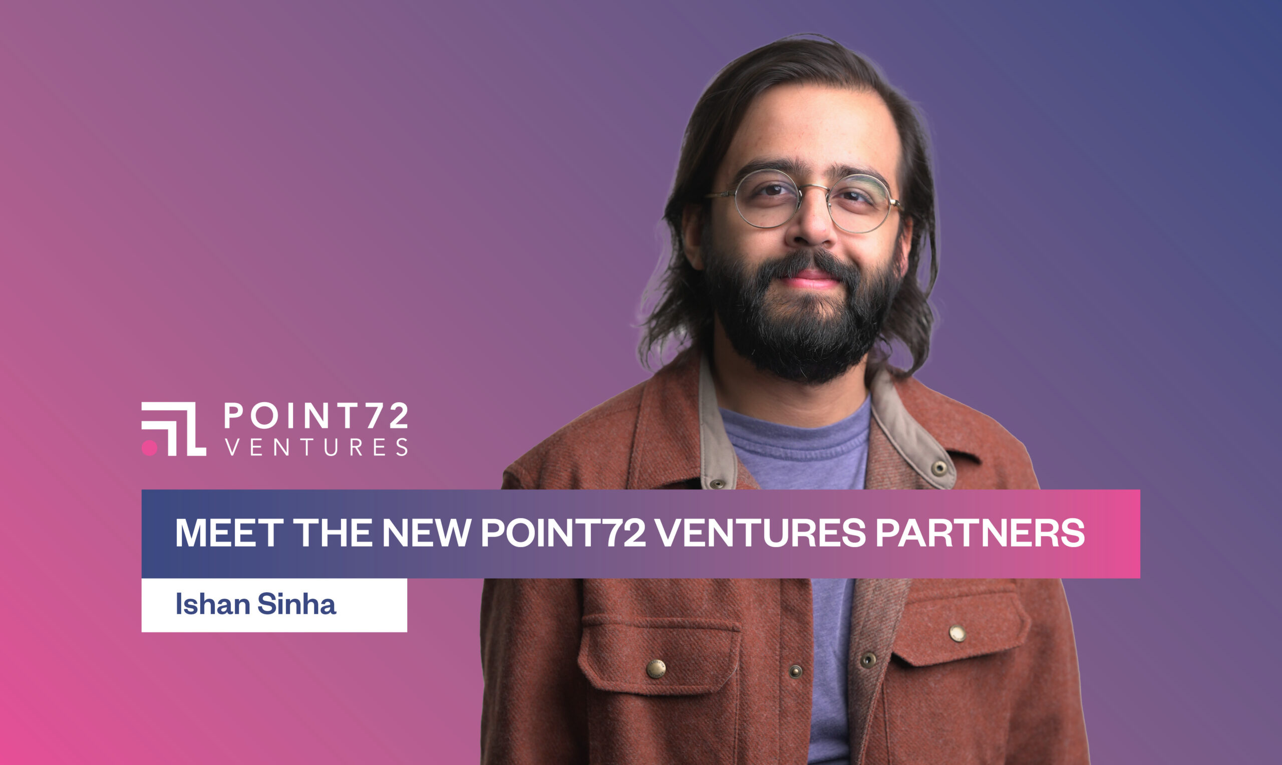 Meet the new Point72 Ventures Partners – Ishan Sinha - Point72 Ventures